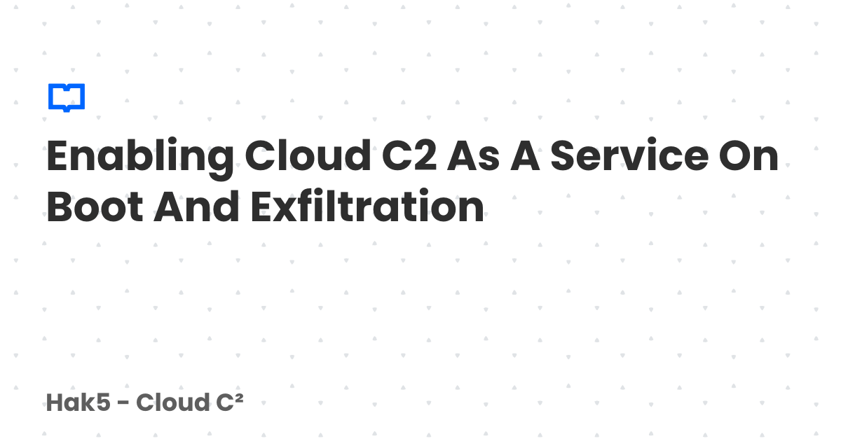 Enabling Cloud C2 As A Service On Boot And Exfiltration | Hak5 - Cloud C²